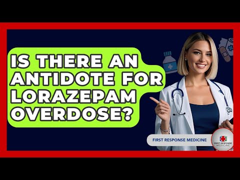 Is There An Antidote For Lorazepam Overdose? - First Response Medicine