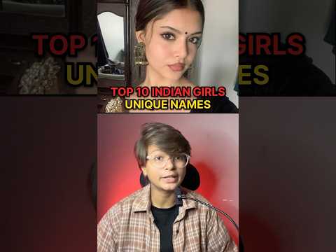 TOP 10 INDIAN GIRLS UNIQUE NAMES ?