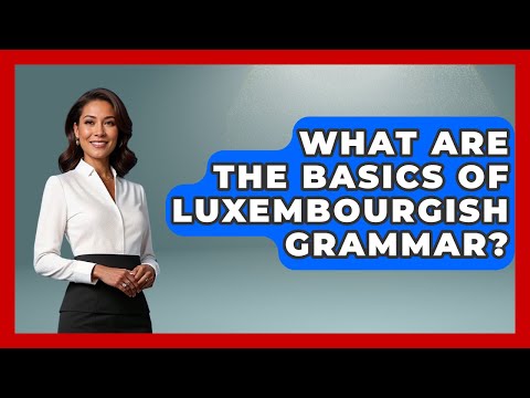 What Are The Basics Of Luxembourgish Grammar? - Exploring The Benelux