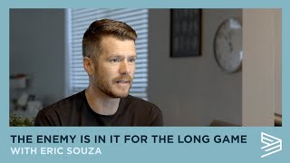 The Enemy is in It for the Long Game with Eric Souza
