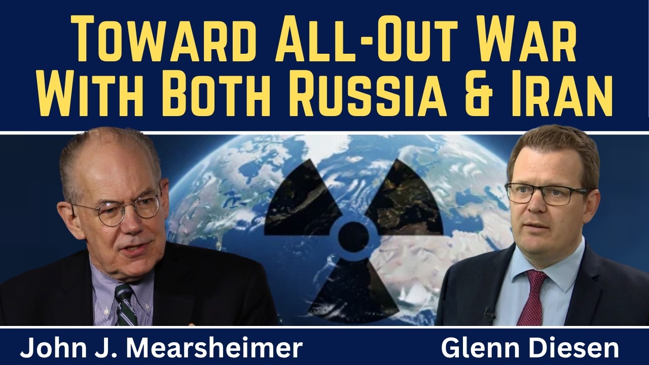 John Mearsheimer: Toward All-Out War With Both Russia & Iran
