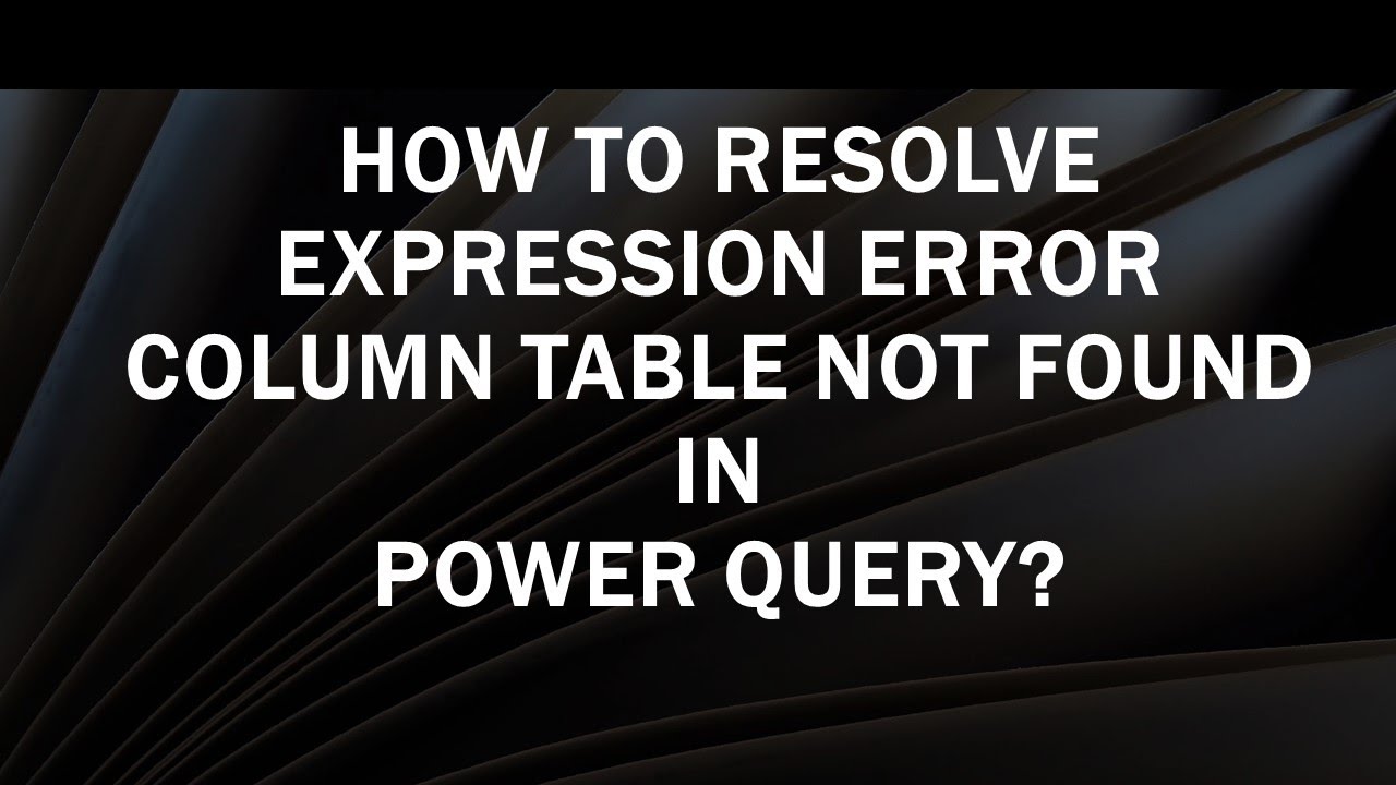 How to resolve Expression Error The column of the table wasn't found