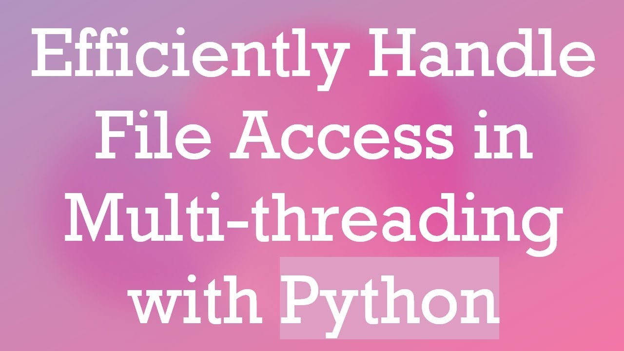 Efficiently Handle File Access in Multi-threading with Python