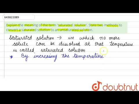 Explain the meaning of the term \'saturated solution\'. State two methods to convert a saturated...