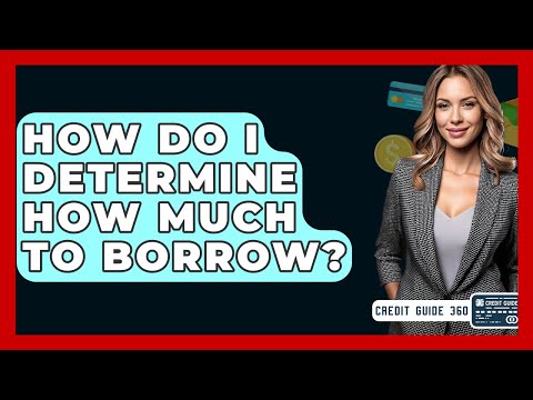 How Do I Determine How Much To Borrow? - CreditGuide360.com