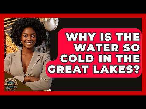 Why Is The Water So Cold In The Great Lakes? - Archaeology Quest