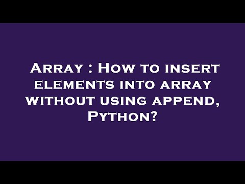 Array : How to insert elements into array without using append, Python?