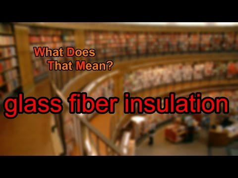 What does glass fiber insulation mean?