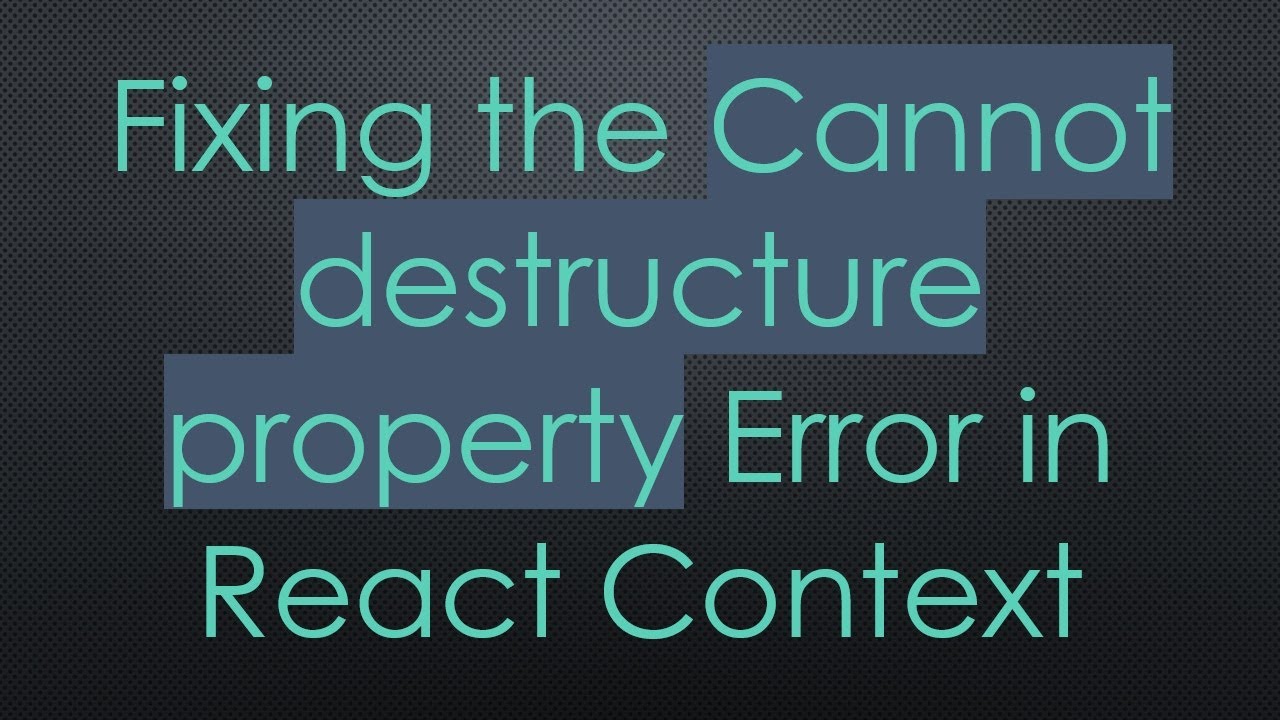 Fixing the Cannot destructure property Error in React Context