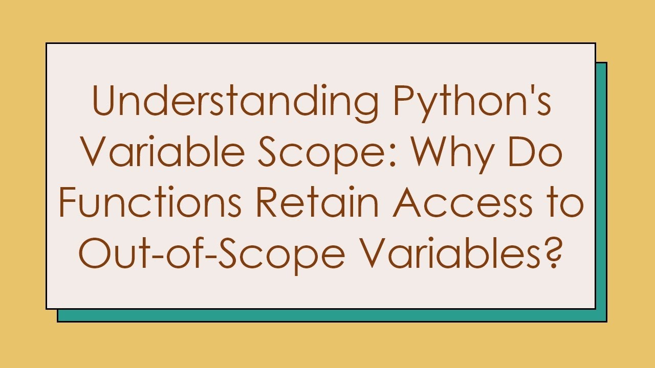Understanding Python's Variable Scope: Why Do Functions Retain Access to Out-of-Scope Variables?