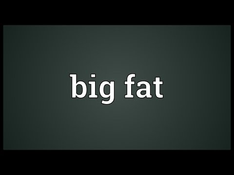 Big fat Meaning