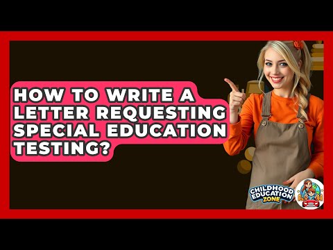 How To Write A Letter Requesting Special Education Testing? - Childhood Education Zone