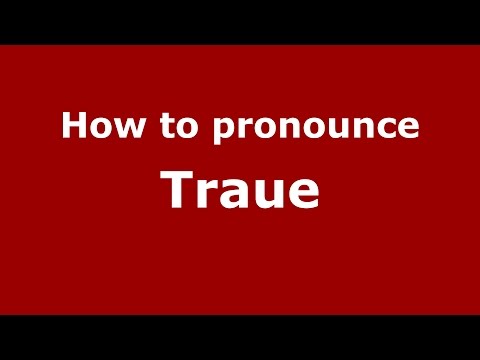 How to pronounce Traue (Germany/German) - PronounceNames.com