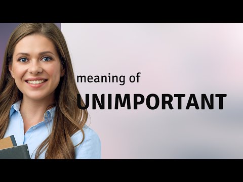 Unimportant • meaning of UNIMPORTANT