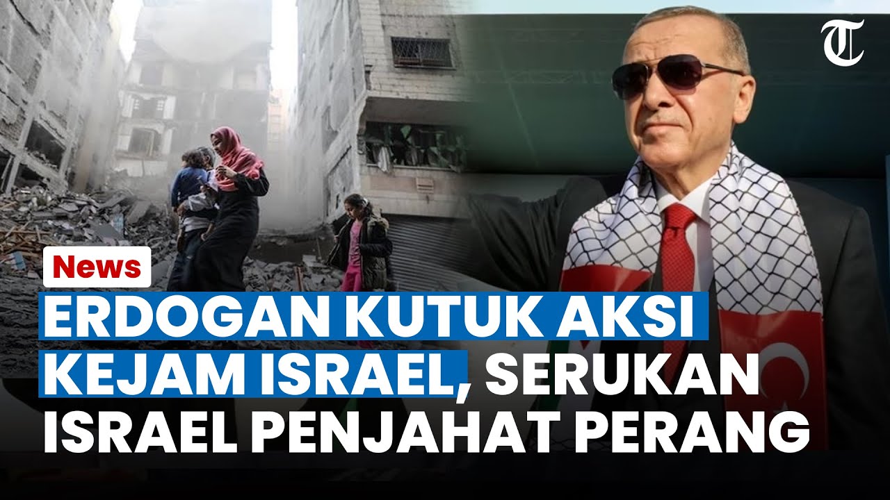 ERDOGAN Kutuk Aksi Kejam Israel ke Warga Gaza, Serukan Israel ke Dunia ...