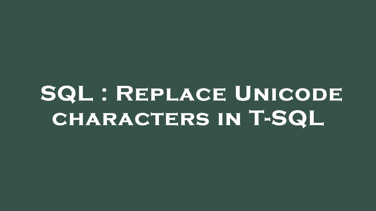 SQL : Replace Unicode characters in T-SQL