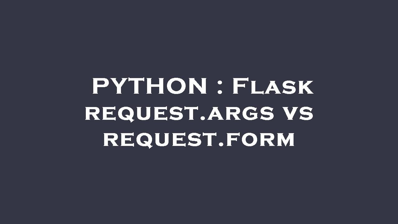 PYTHON : Flask request.args vs request.form