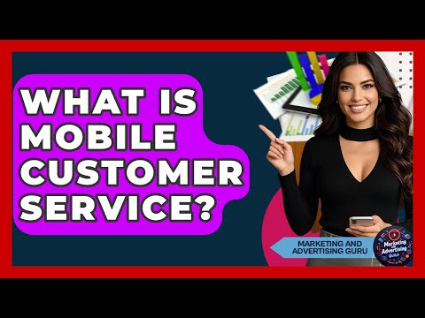 What Is Mobile Customer Service? - Marketing and Advertising Guru
