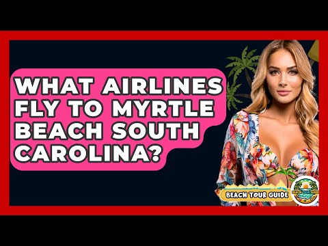 What Airlines Fly To Myrtle Beach South Carolina? - Beach Tour Guide