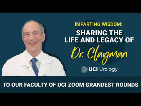 Sharing the Life & Legacy of Dr. Clayman - To Our Faculty of UCI Zoom Grandest Rounds