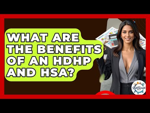 What Are The Benefits Of An HDHP And HSA? - Get Retirement Help
