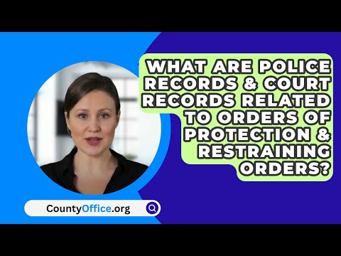 What Are Police Records & Court Records Related To Orders Of Protection & Restraining Orders?