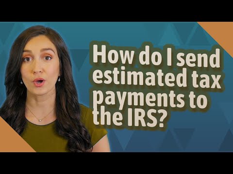 How do I send estimated tax payments to the IRS?