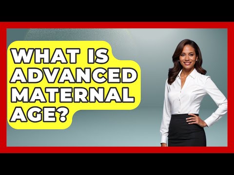What Is Advanced Maternal Age? - Women's Health and Harmony