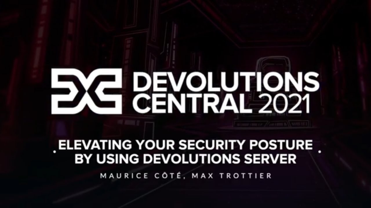 Elevating your security posture by using Devolutions Server - Devolutions Central 2021