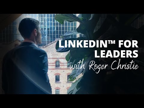 LINKEDIN⢠FOR LEADERS by Roger Christie | The Digital Reputation Academy