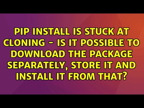 pip install is stuck at cloning - is it possible to download the package separately, store it...