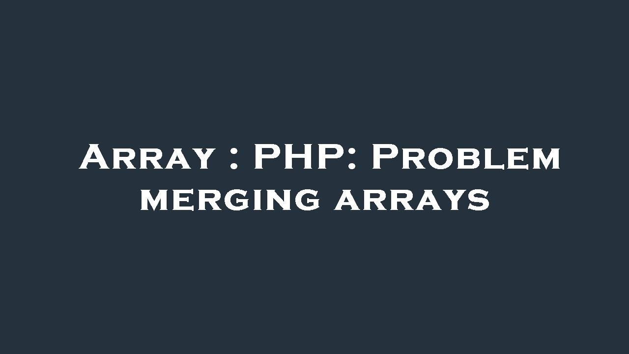 Array : PHP: Problem merging arrays
