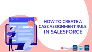 Video | How To Create A Case Assignment Rule In Salesforce - Forcetalks