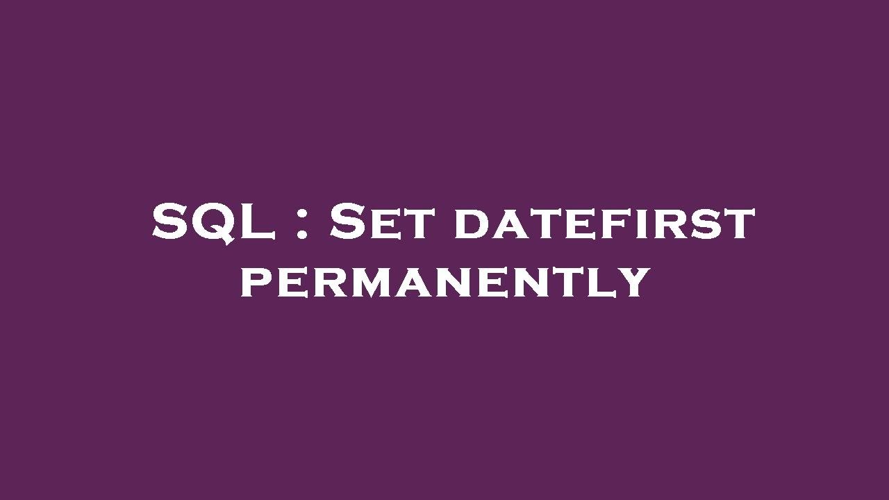 SQL : Set datefirst permanently