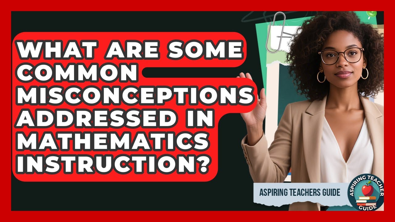 What Are Some Common Misconceptions Addressed In Mathematics Instruction? - Aspiring Teacher Guide