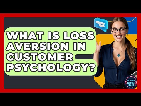 What Is Loss Aversion In Customer Psychology? - Customer Support Coach