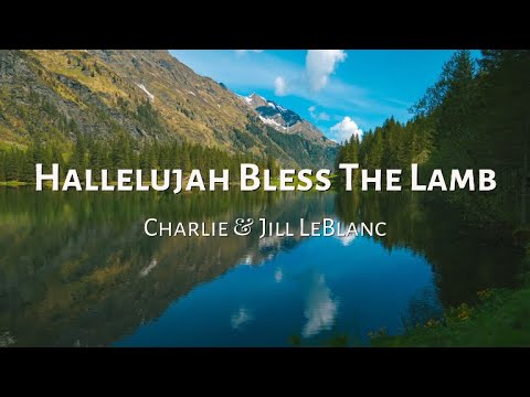 Charlie & Jill LeBlanc | Hallelujah Bless the Lamb (Lyric Video)