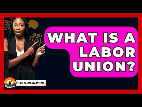 What Is A Labor Union? - The Documentary Reel
