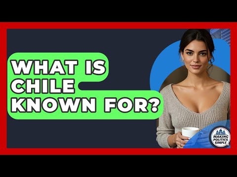 What Is Chile Known For? - Making Politics Simple