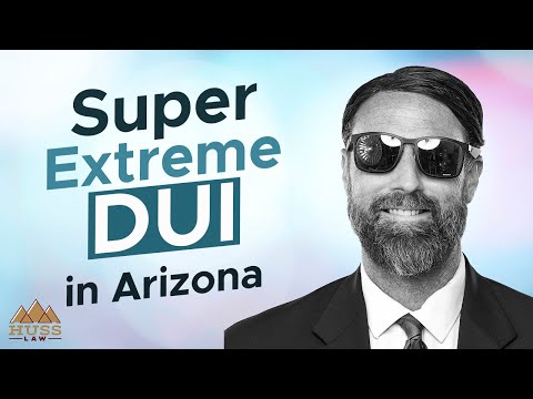 Super Extreme DUI in Arizona - Huss Law PLLC