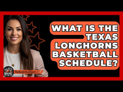 What Is the Texas Longhorns Basketball Schedule? | The Basketball Xpert News