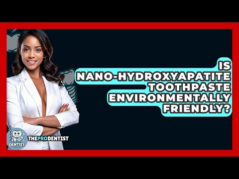 Is Nano-Hydroxyapatite Toothpaste Environmentally Friendly? - The Pro Dentist