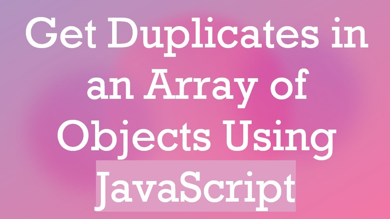 Get Duplicates in an Array of Objects Using JavaScript