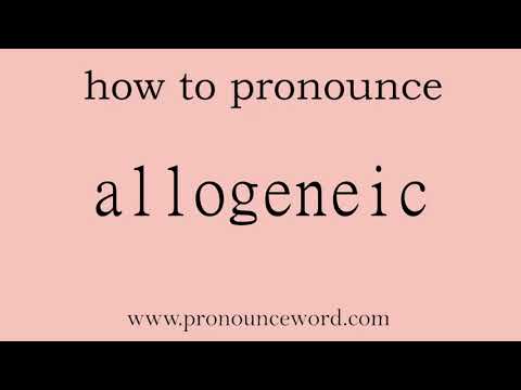 allogeneic: How to pronounce allogeneic in english (correct!).Start with A. Learn from me.