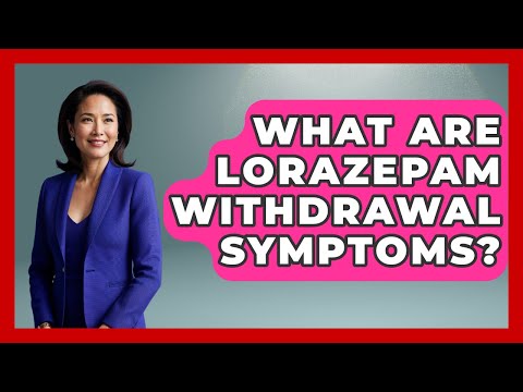 What Are Lorazepam Withdrawal Symptoms? - First Response Medicine