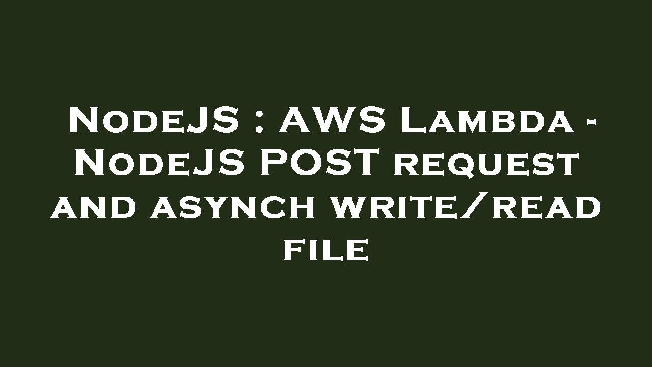 NodeJS : AWS Lambda - NodeJS POST request and asynch write/read file