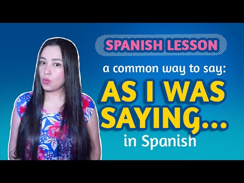 SPANISH LESSON: How to say AS I WAS SAYING...
