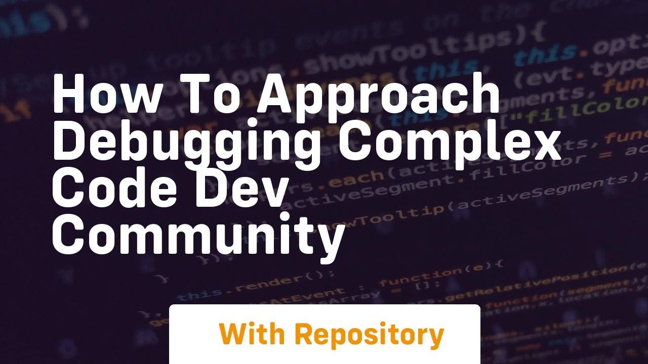 how to approach debugging complex code dev community