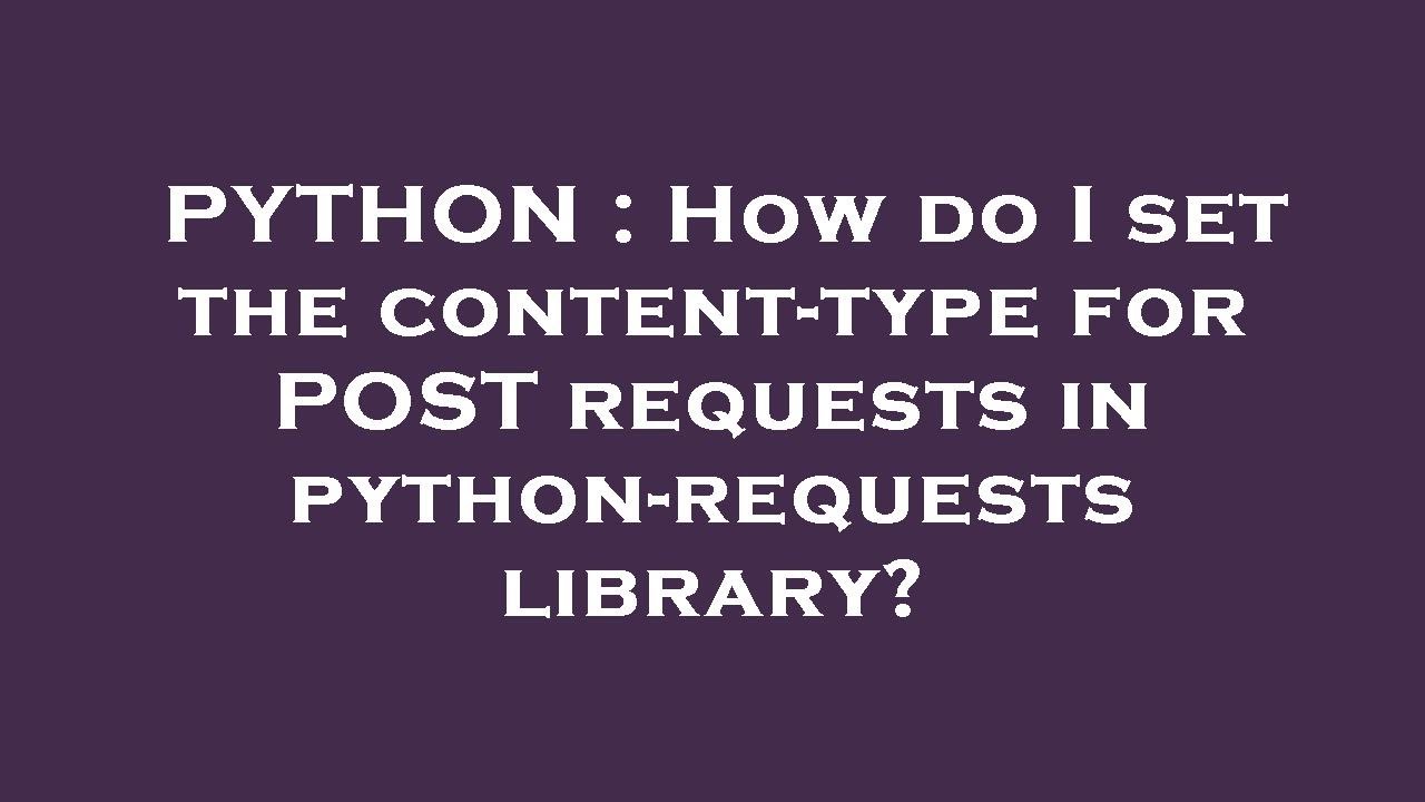 PYTHON : How do I set the content-type for POST requests in python-requests library?