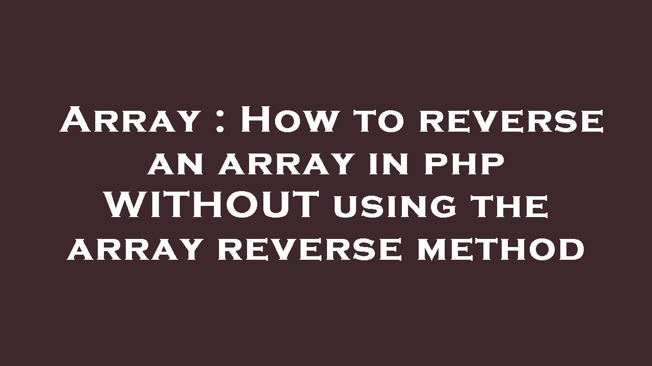 Array : How to reverse an array in php WITHOUT using the array reverse method